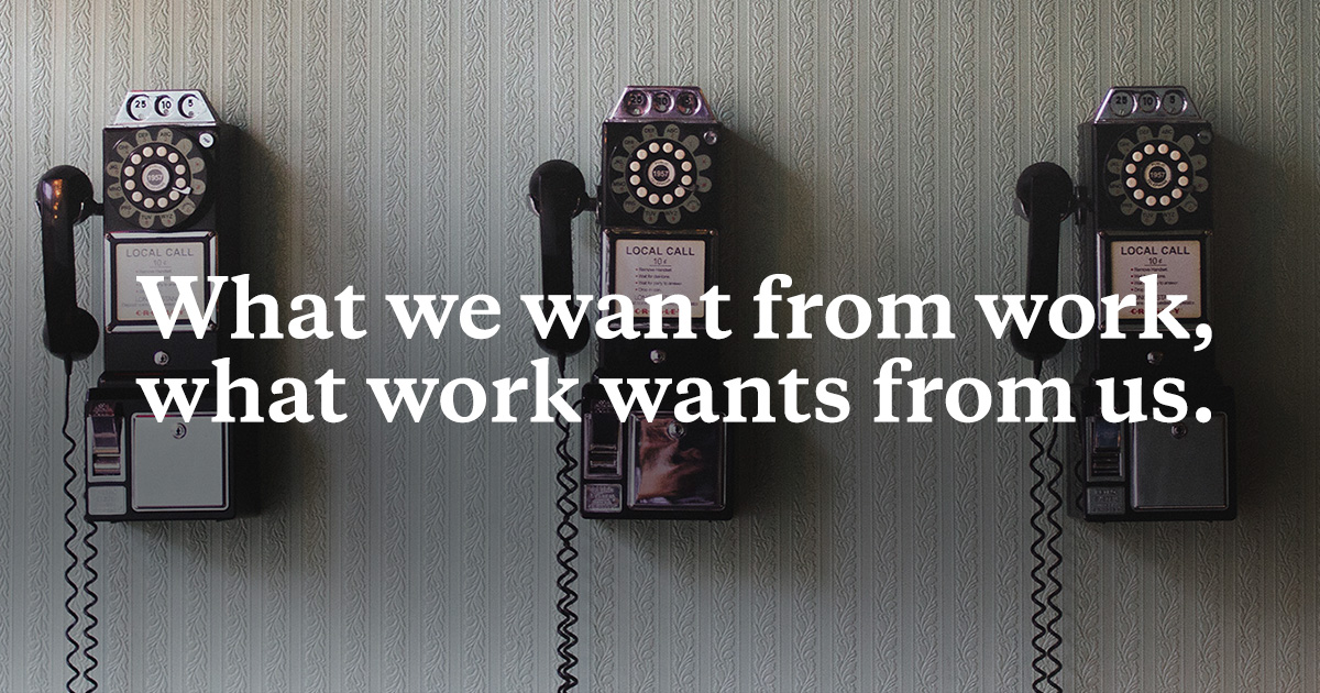 What we want from work, and what work wants from us